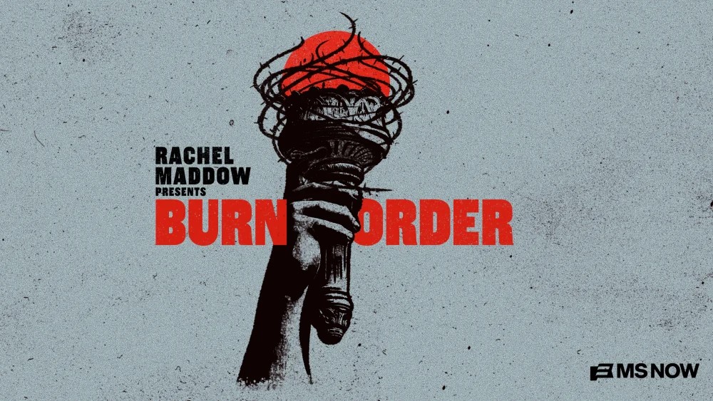 Burn Order | Rachel Maddow